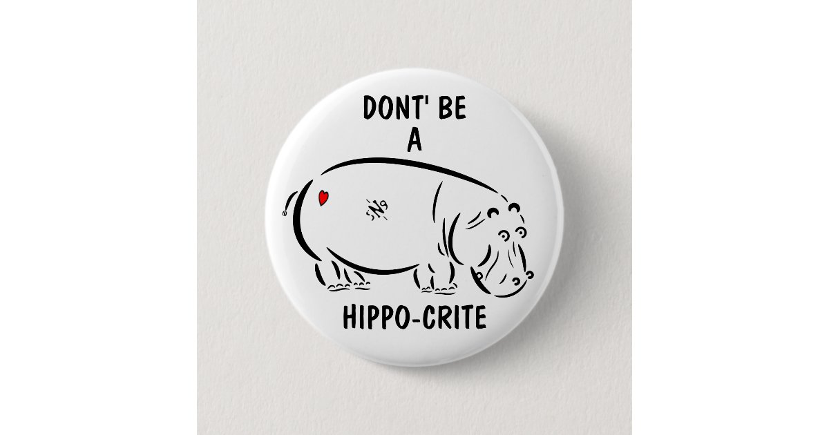 Don't be a hippo-crite! 6 cm round badge | Zazzle
