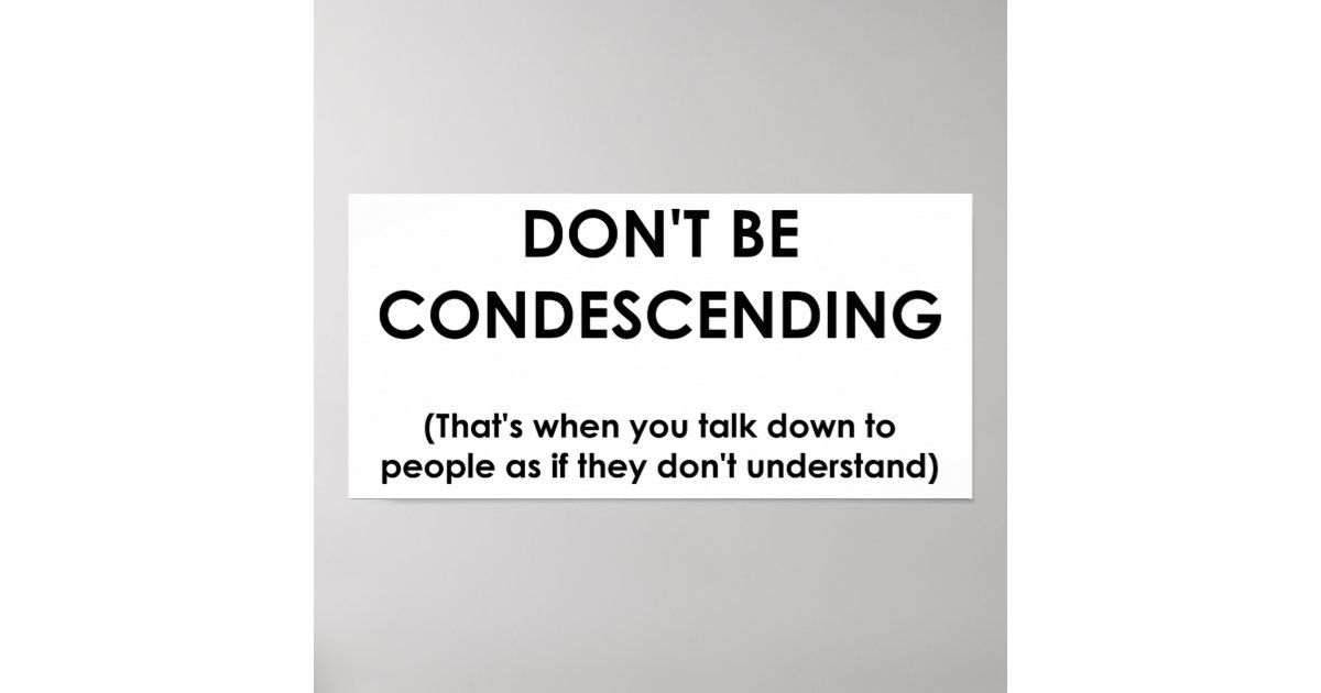 Don't Be Condescending Funny Poster | Zazzle