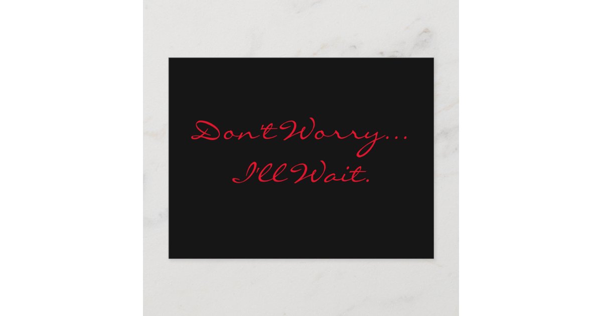 "Don't Worry...I'll Wait." Postcard | Zazzle