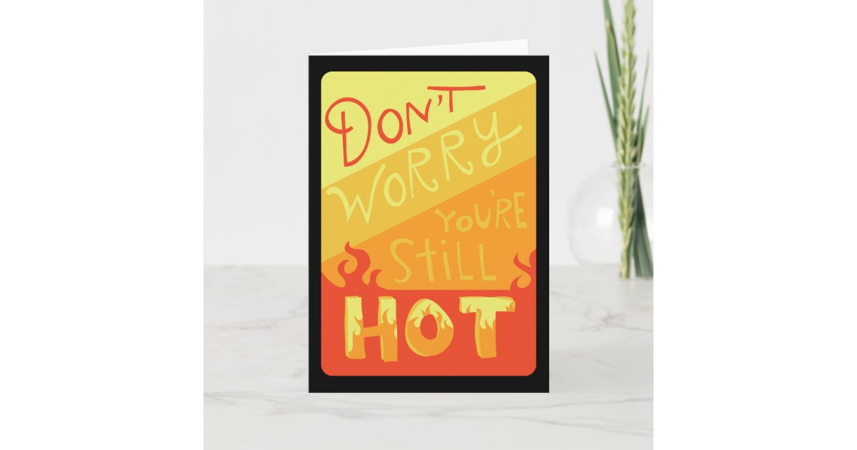 Don't Worry You're Still Hot Funny Birthday Card | Zazzle.co.uk Don't Worry You're Still Hot Funny Birthday Card | Zazzle.co.uk