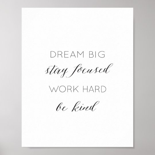 Dream Big, Stay Focused, Work Hard, Be kind Quote Poster | Zazzle.co.uk