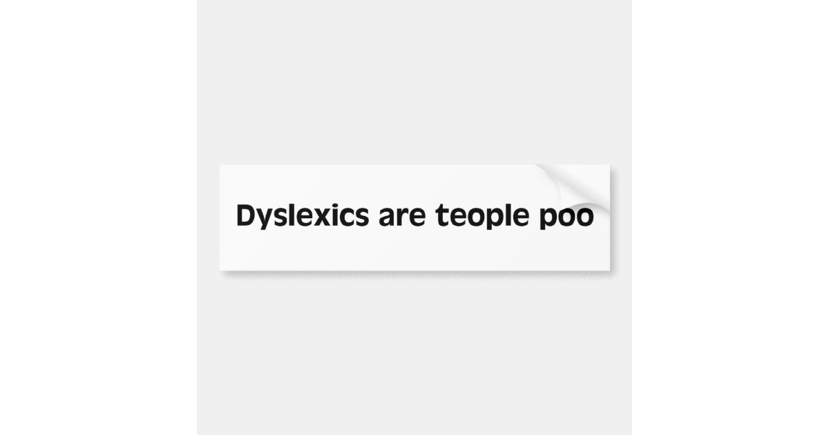 Dyslexics are teople poo Bumper Sticker | Zazzle