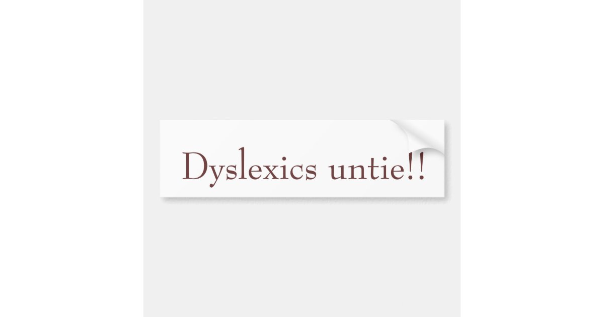Dyslexics untie!! bumper sticker | Zazzle