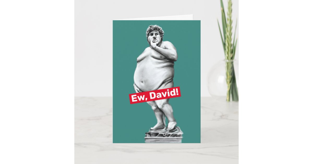 Ew David- Funny Fat Statue of David Birthday Card | Zazzle