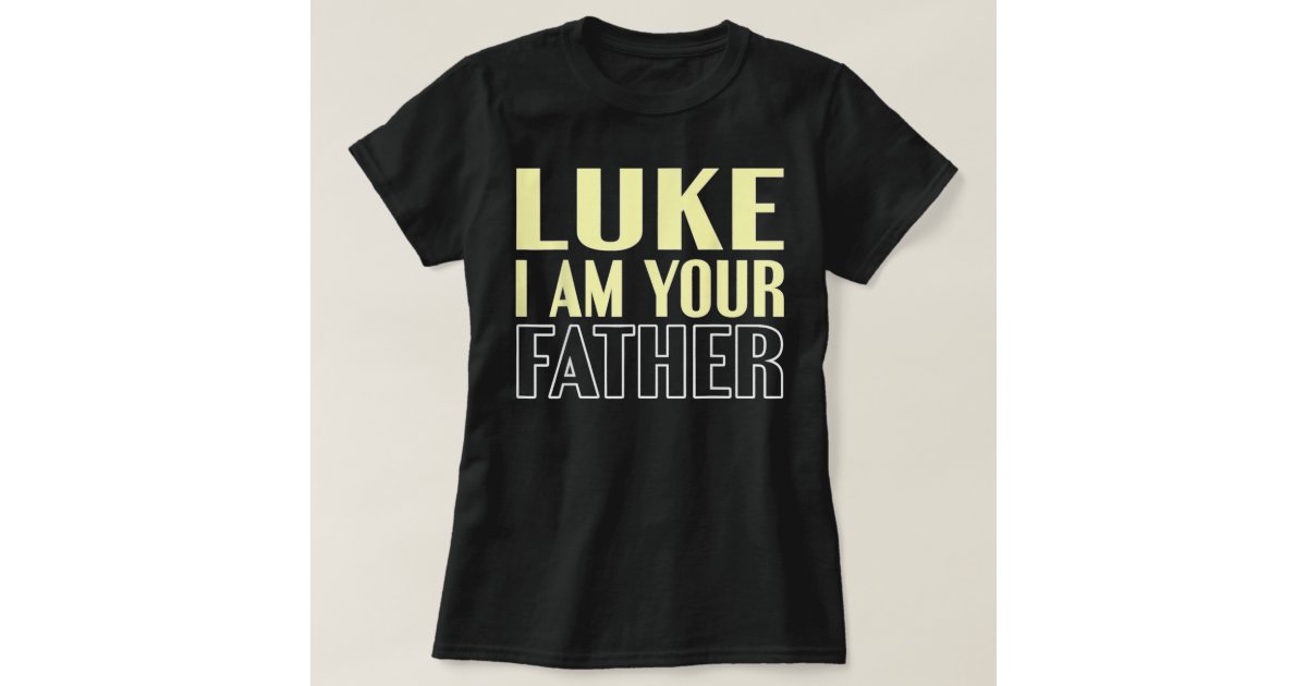 Father's Day Luke I Am Your Father T-Shirt | Zazzle