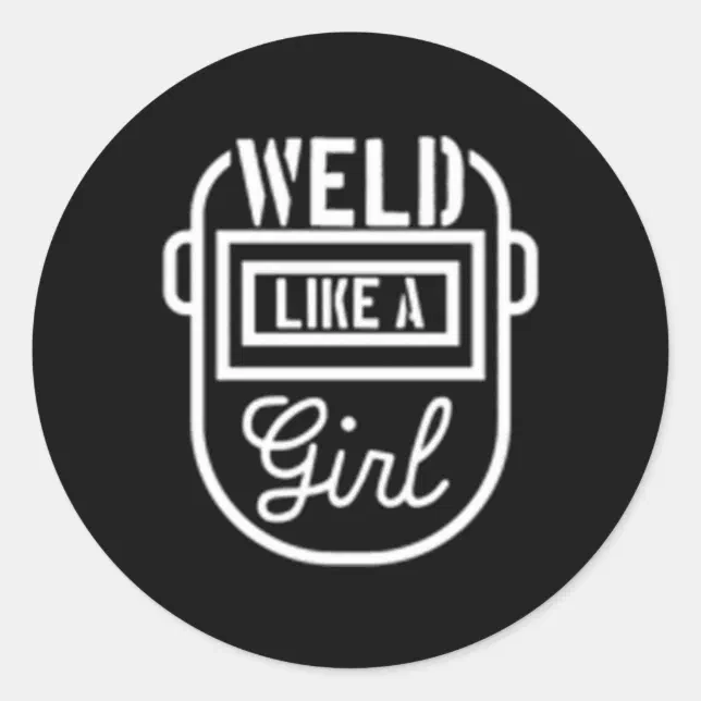 Female Welder Weld Like A Classic Round Sticker | Zazzle