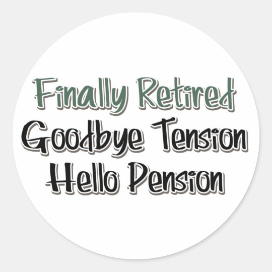 Finally Retired: Goodbye Tension, Hello Pension Classic Round Sticker ...