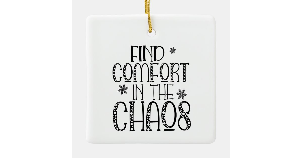 Find Comfort In The Chaos Inspiring Quote Ceramic Ornament Zazzle