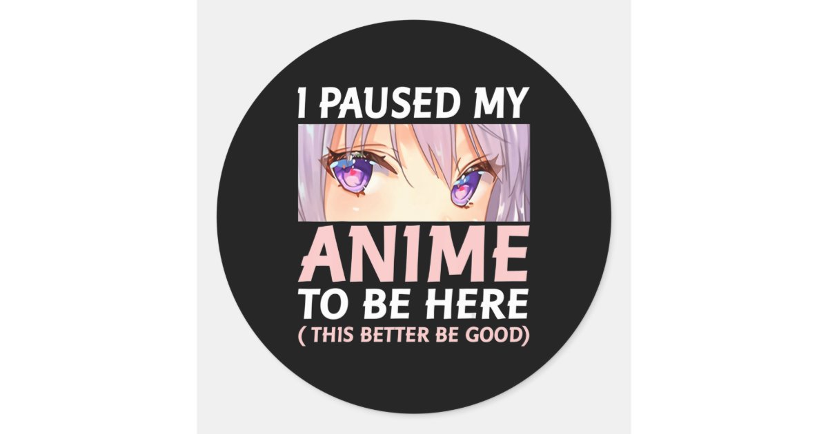 Fun Anime I Paused My Anime To Be Here Amine Mang Classic Round Sticker ...