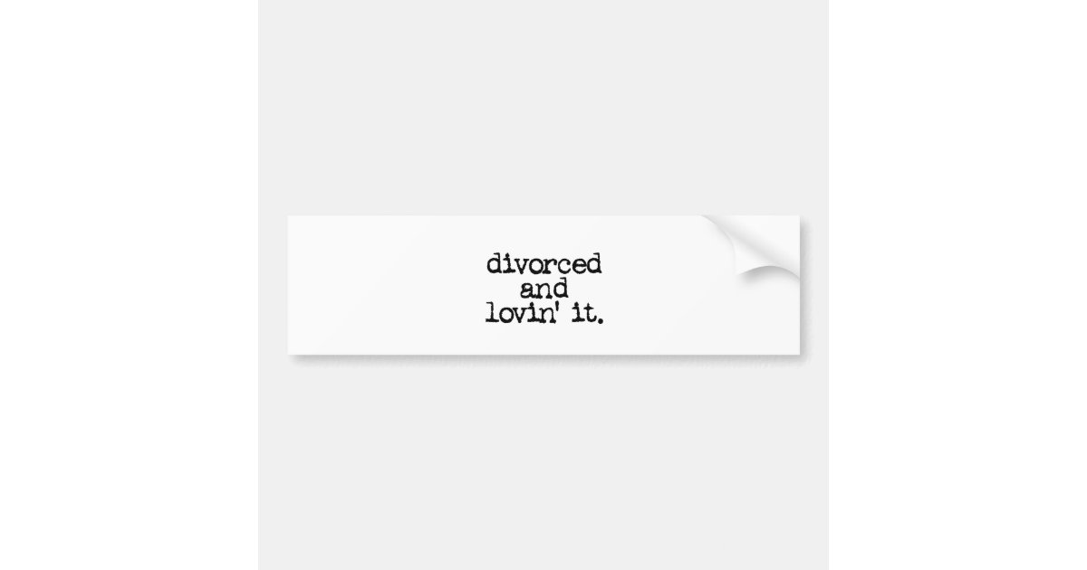 Funny Divorce Gift "Divorced and lovin' it." Bumper Sticker | Zazzle