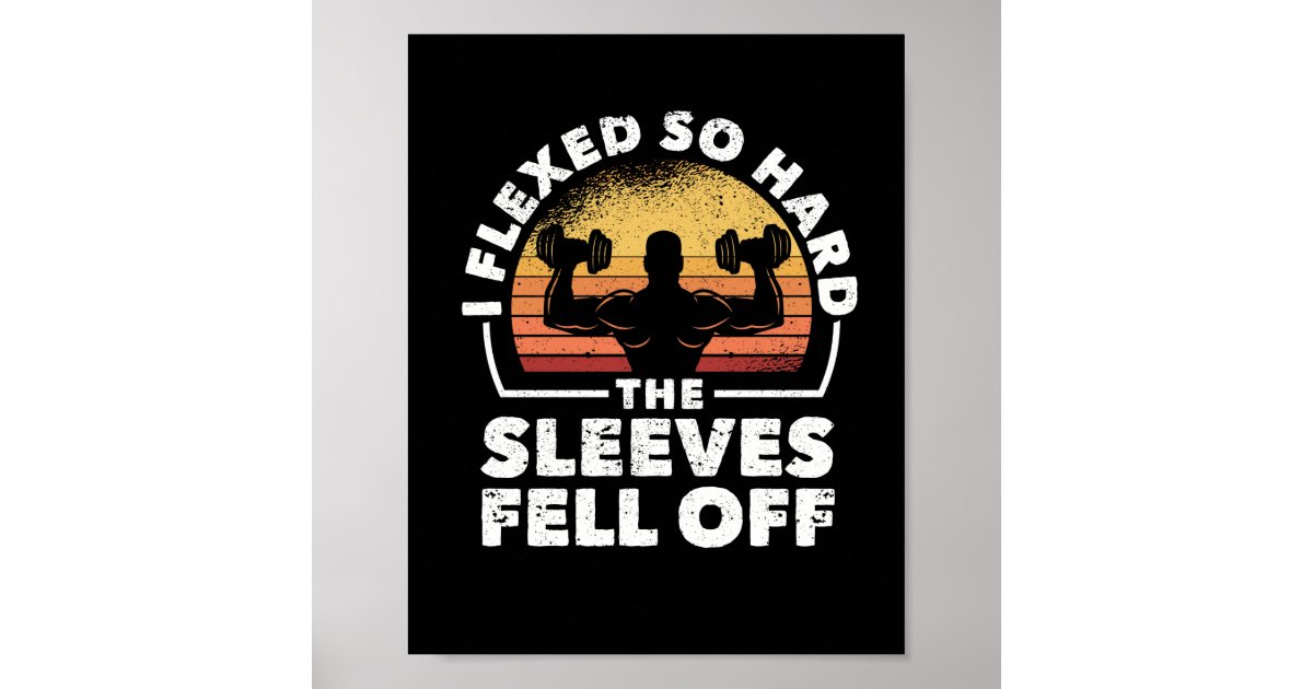 Funny Gym Workout I Flexed So Hard The Sleeves Poster | Zazzle