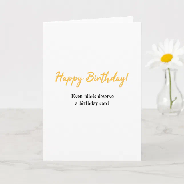 Funny Happy Birthday, Even Idiots Deserve Birthday Card | Zazzle