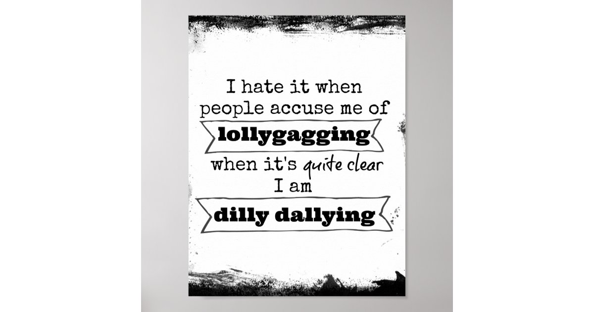 Funny Lollygagging Quote Poster | Zazzle
