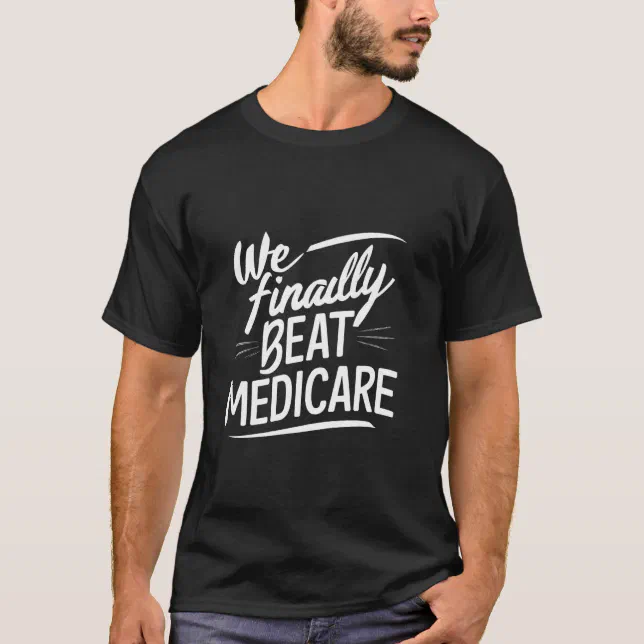 Funny Meme We Finally Beat Medicare USA T-Shirt | Zazzle