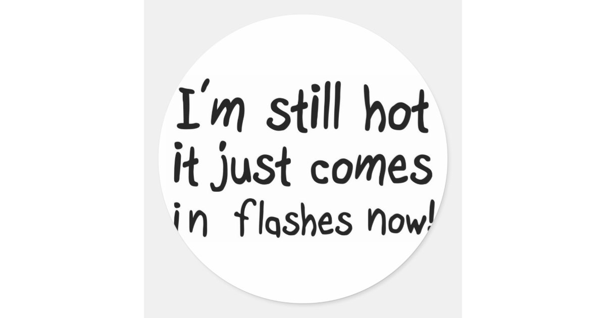 Funny quotes hot flash menopause humour classic round sticker | Zazzle
