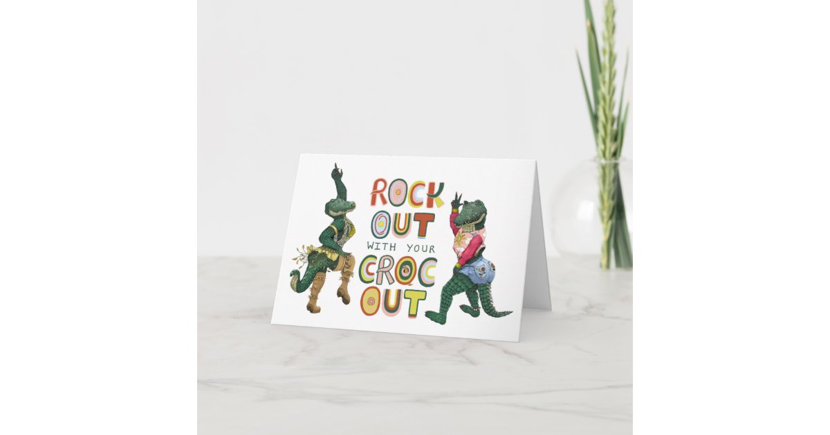 Funny Rock Out With Your Croc Out Birthday Card | Zazzle