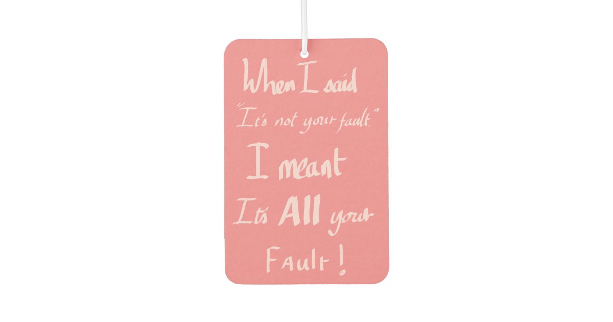 Funny Your Fault Quote Arguing Joke Humour Pink Car Air Freshener | Zazzle