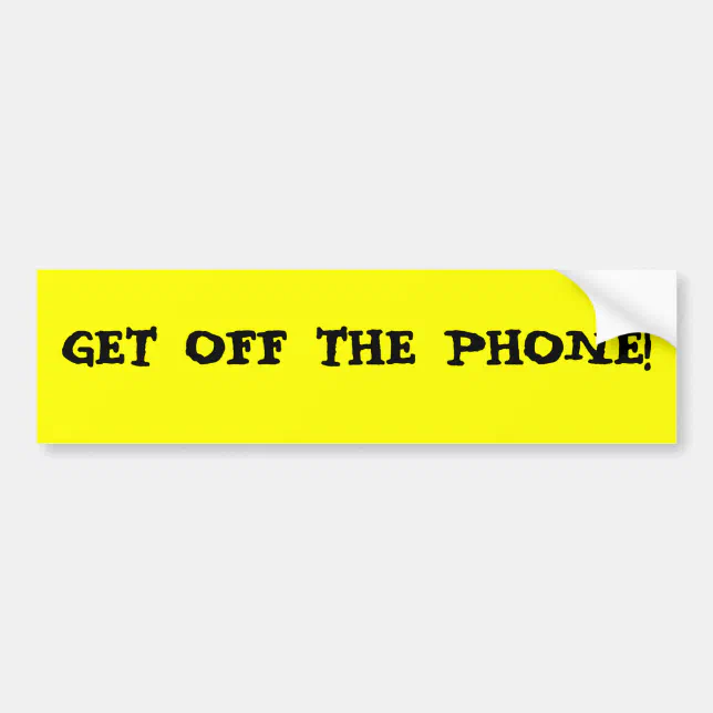 GET OFF THE PHONE! BUMPER STICKER | Zazzle