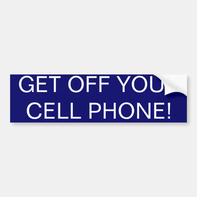 GET OFF YOUR CELL PHONE! BUMPER STICKER | Zazzle