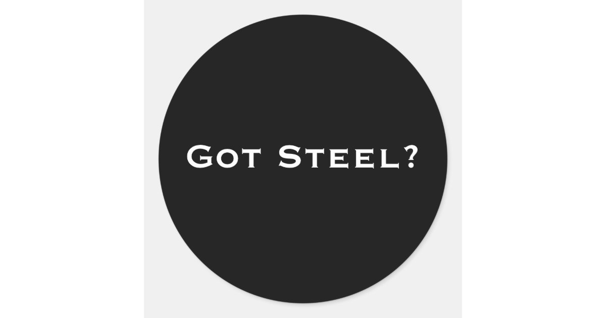 Got Steel? Classic Round Sticker | Zazzle