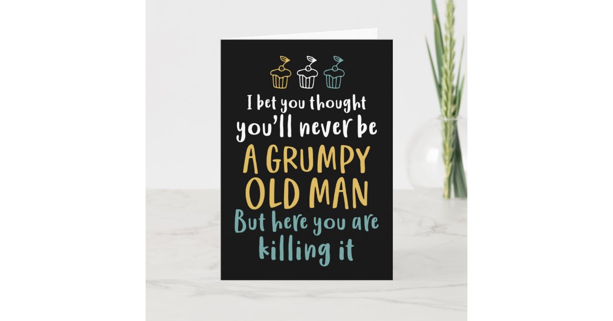Grumpy Old Man Humourous Joke Funny Birthday Card | Zazzle