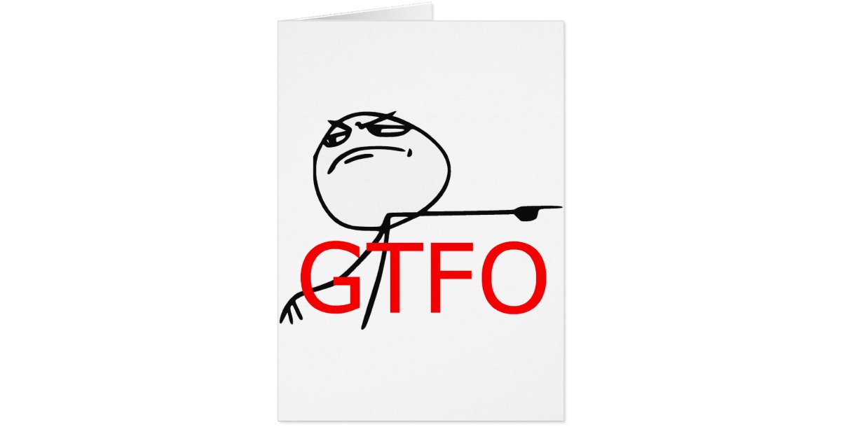 GTFO Get Out Guy Rage Face Comic Meme | Zazzle GTFO Get Out Guy Rage Face Comic Meme | Zazzle