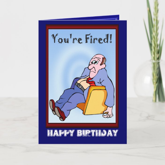 Happy Birthday, You're fired Card | Zazzle.co.uk