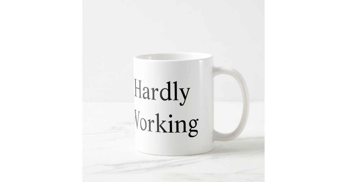 Hardly Working Coffee Mug | Zazzle