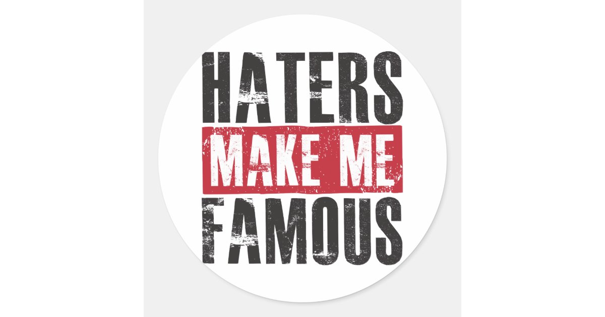 Haters Make Me Famous Classic Round Sticker | Zazzle
