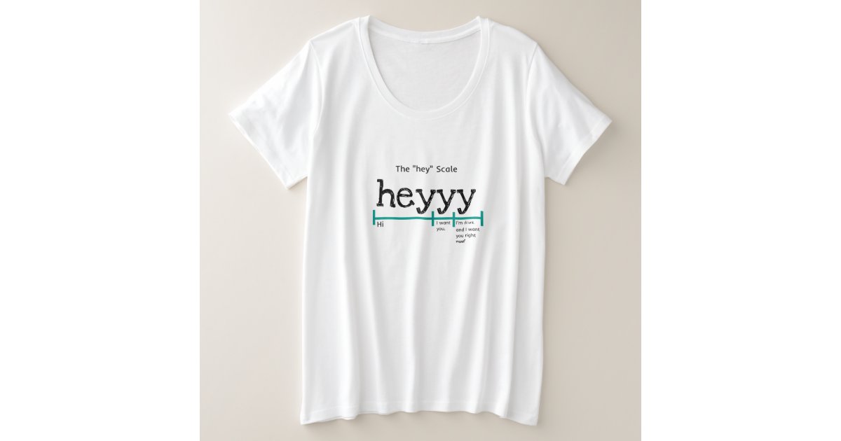 Hey Scale Heyyy Funny Plus Size T-Shirt | Zazzle