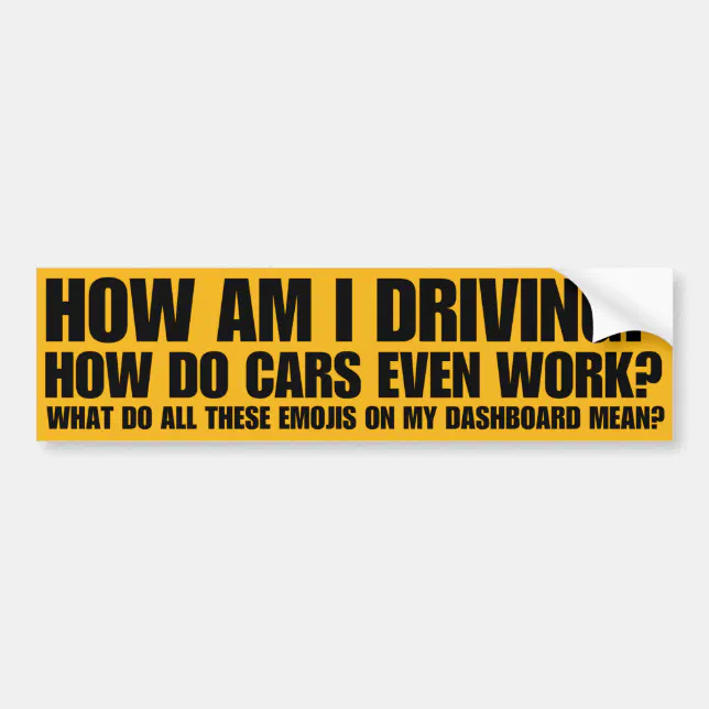 How Am I Driving? How Do Cars Even Work? Bumper Sticker | Zazzle