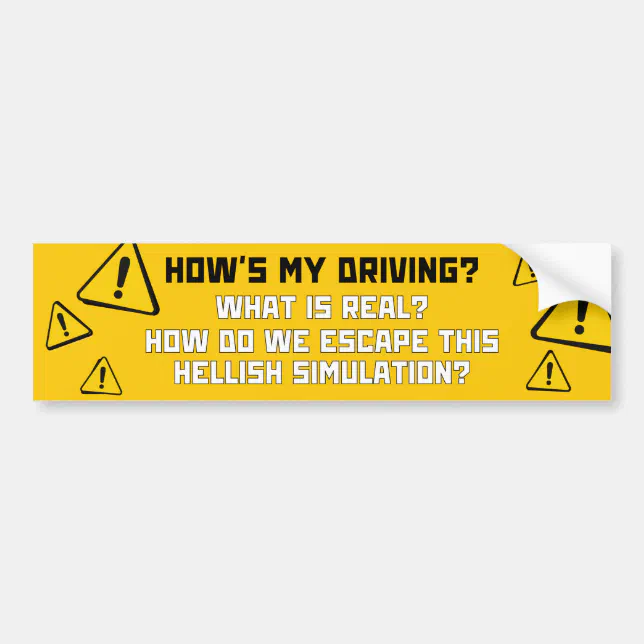 How's my driving? What is real? Funny Meme Bumper Sticker | Zazzle