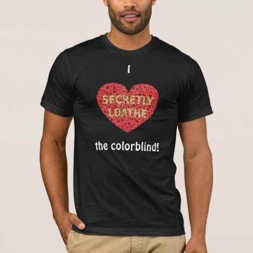 I Secretly Loathe The Colorblind T-Shirts & Shirt Designs | Zazzle UK