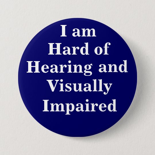 I am Hard of Hearing and Visually Impaired 7.5 Cm Round Badge | Zazzle ...