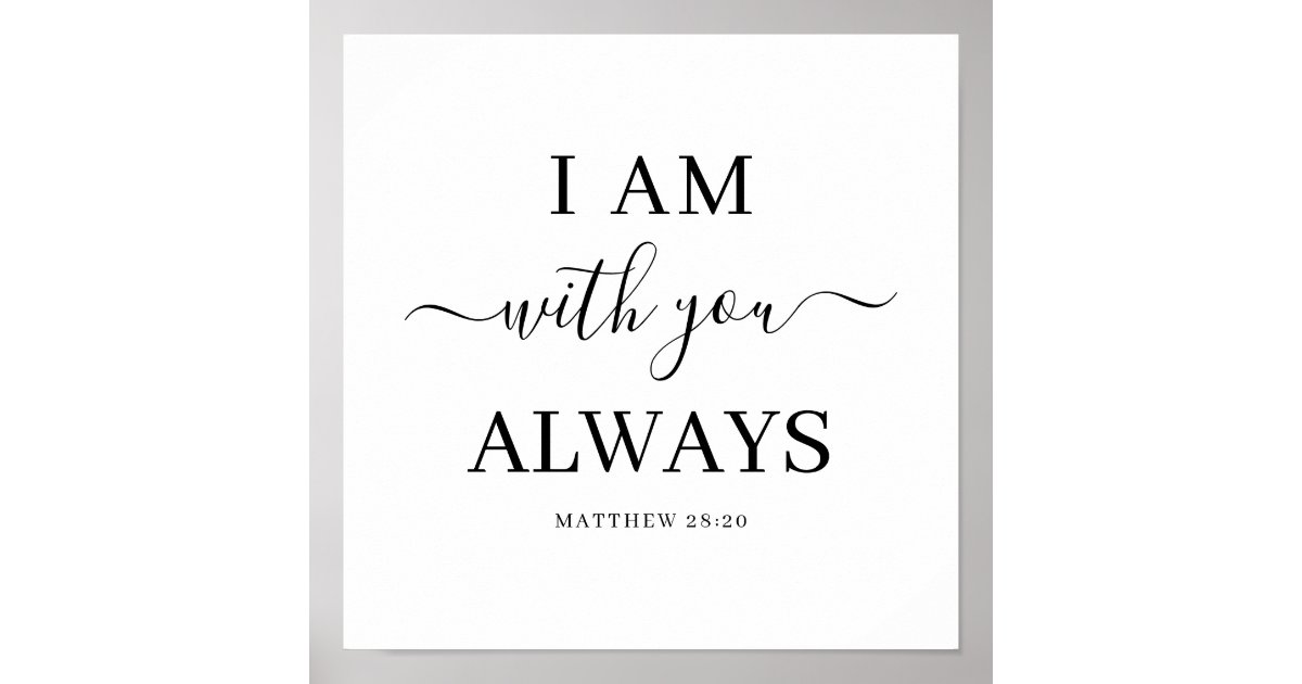I Am With You Always Bible Verse Elegant Script Poster | Zazzle