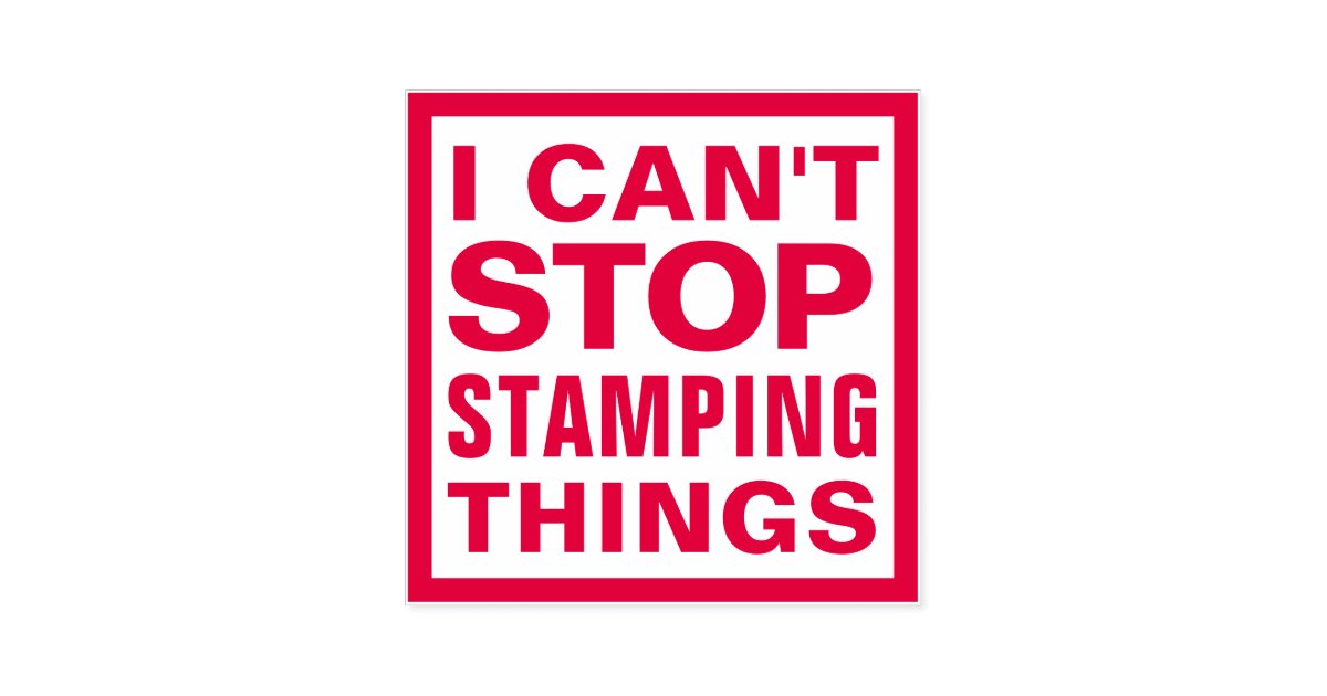 I CAN'T STOP STAMPING THINGS Funny Sarcastic Quote Self-inking Stamp ...