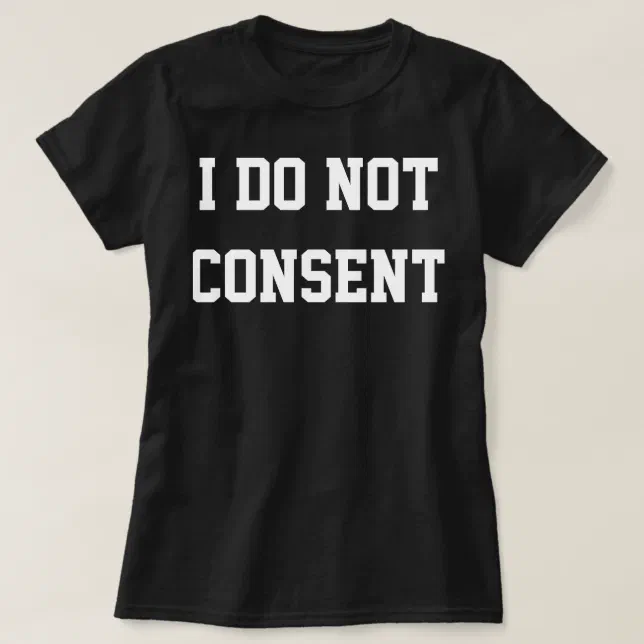 "I do not consent" T-Shirt | Zazzle