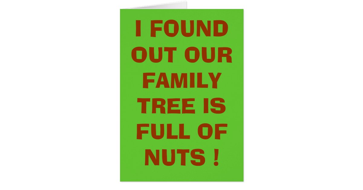 I FOUND OUT OUR FAMILY TREE IS FULL OF NUTS ! | Zazzle