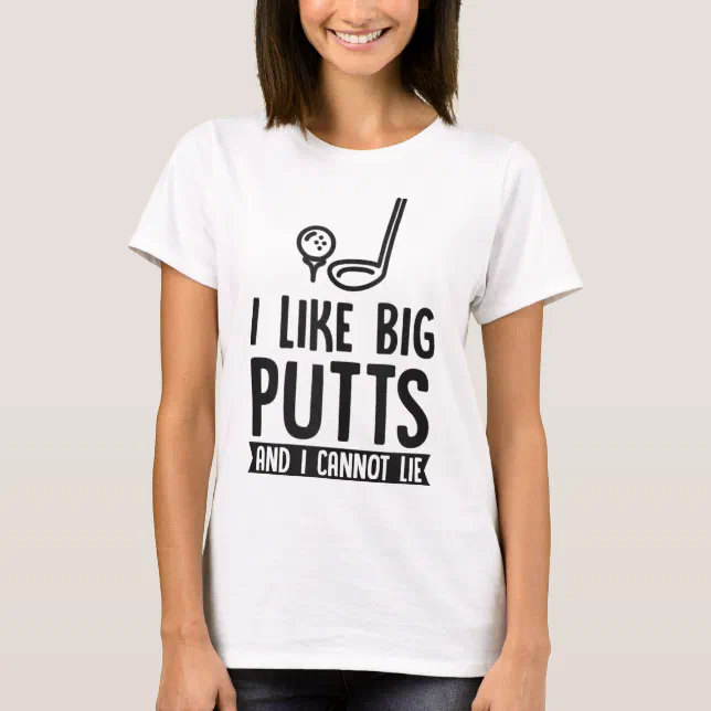 I Like Big Putts And I Cannot Lie Funny Golf Dad J T-Shirt | Zazzle