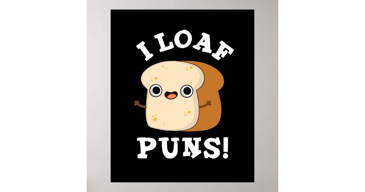 I Loaf Puns Funny Bread Pun Dark BG Poster | Zazzle