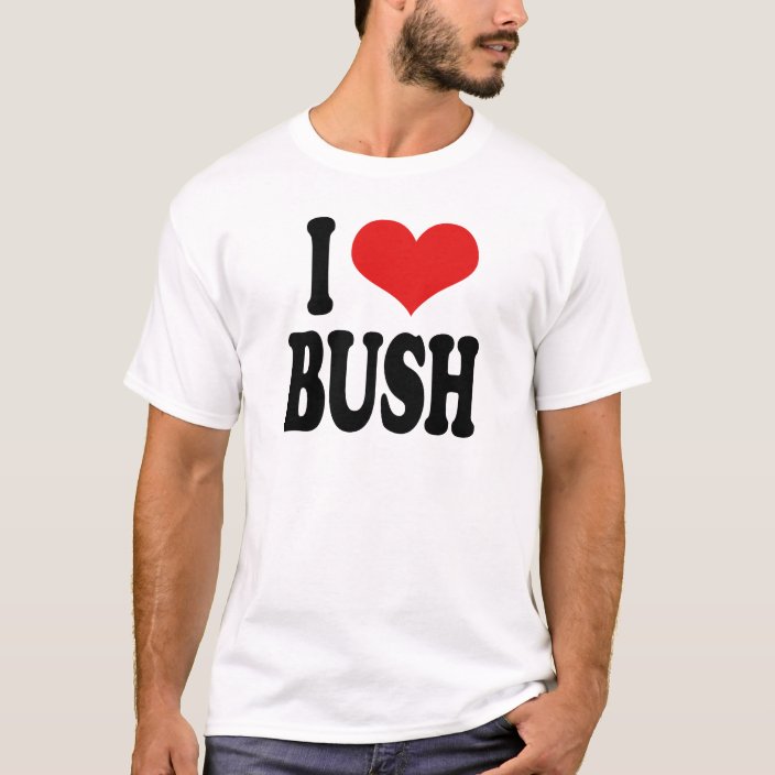 I Love Bush T-Shirt | Zazzle.co.uk
