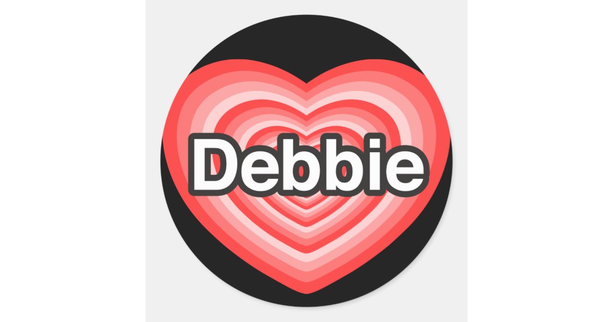 I love Debbie. I love you Debbie. Heart Classic Round Sticker | Zazzle