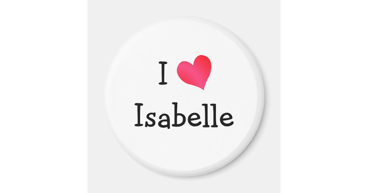 I Love Isabelle 6 Cm Round Magnet | Zazzle