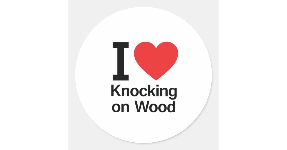 I Love Knocking on Wood Classic Round Sticker | Zazzle