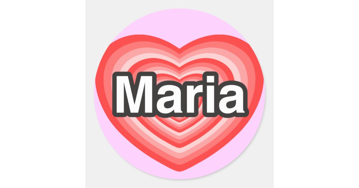 I love Maria. I love you Maria. Heart Classic Round Sticker | Zazzle