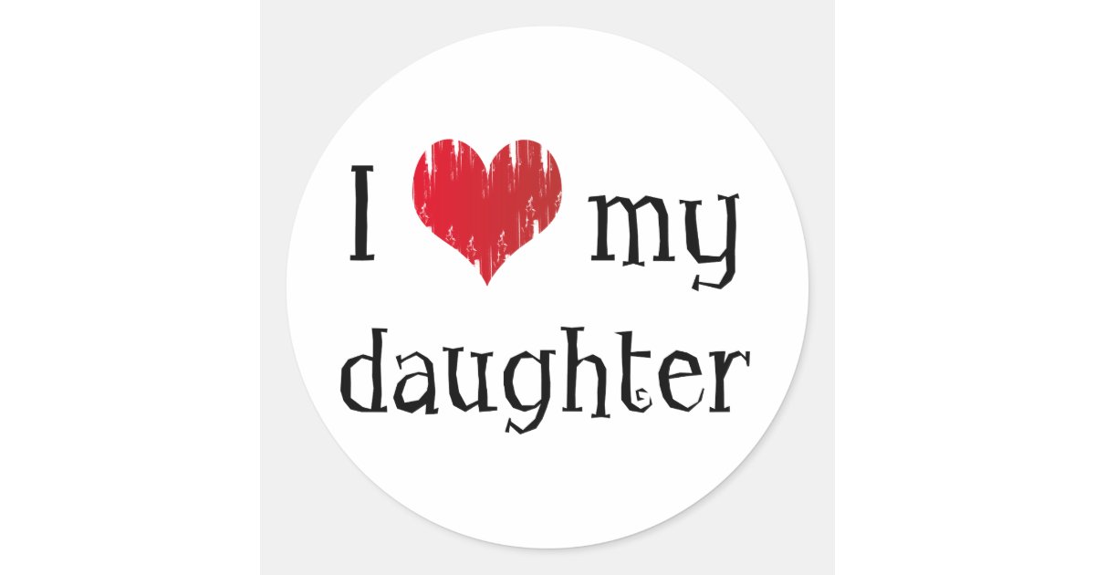 I love my daughter classic round sticker | Zazzle