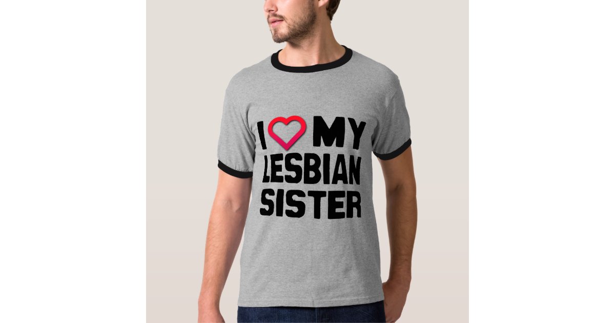 I Love My Lesbian Sister T Shirt Zazzle