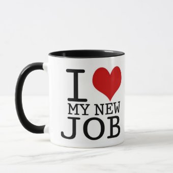 I LOVE MY NEW JOB - mug | Zazzle