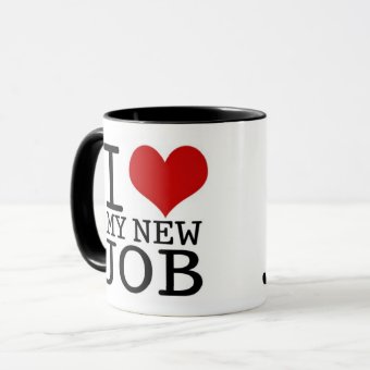 I LOVE MY NEW JOB - mug | Zazzle