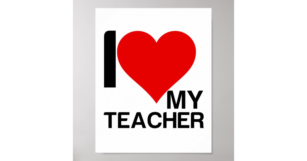 I LOVE MY TEACHER POSTER | Zazzle